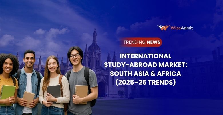 International Study-Abroad Market: South Asia & Africa (2025–26 Trends)